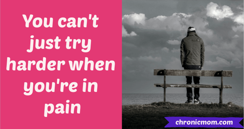 You can't just try harder when you live with chronic pain