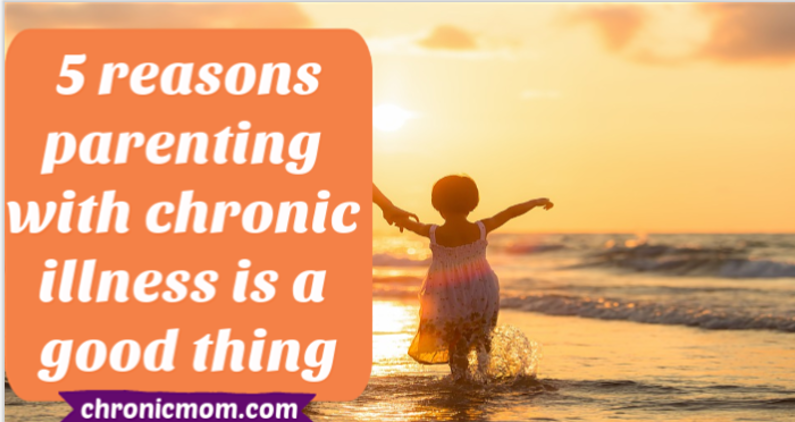 5 reasons parenting with chronic illness is a good thing